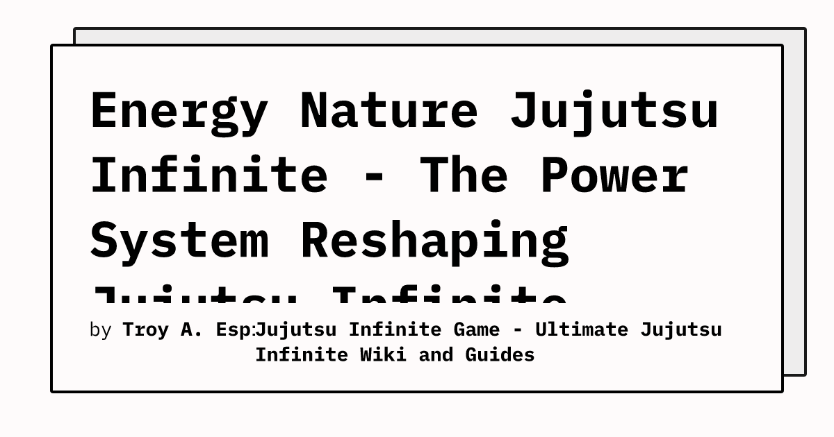 Energy Nature Jujutsu Infinite - The Power System Reshaping Jujutsu ...