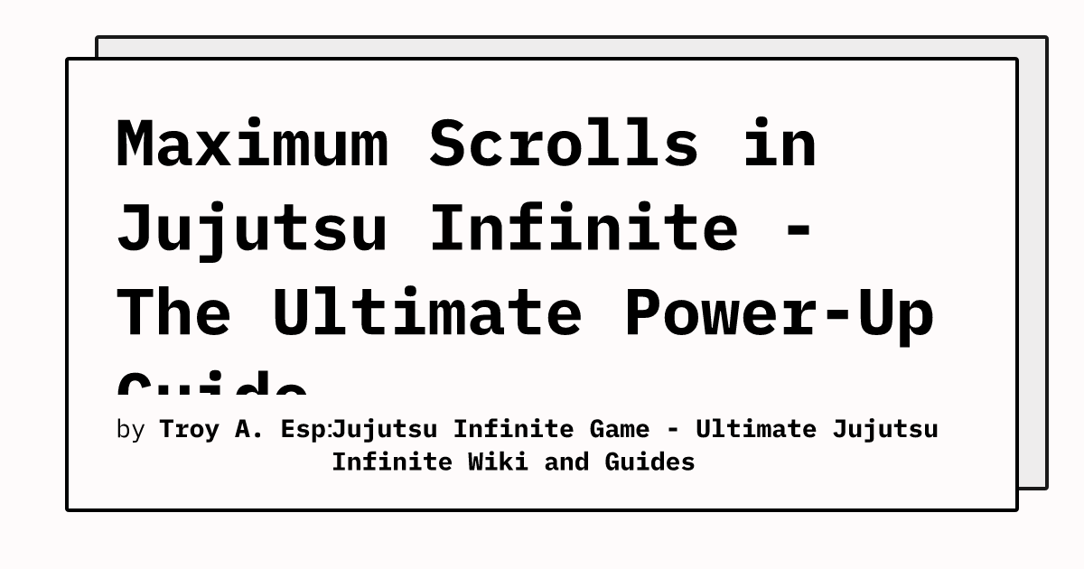 Maximum Scrolls in Jujutsu Infinite - The Ultimate Power-Up Guide | Jujutsu Infinite Game ...